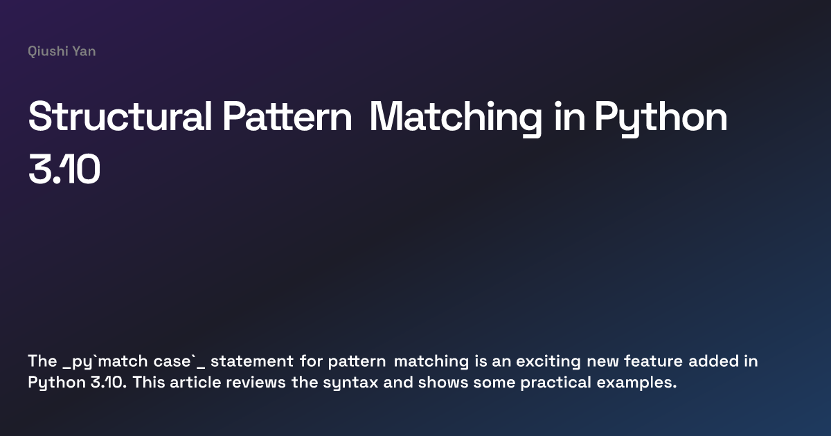 Structural Pattern Matching in Python 3.10 | Qiushi Yan Structural Pattern Matching in Python 3.10 | Qiushi Yan